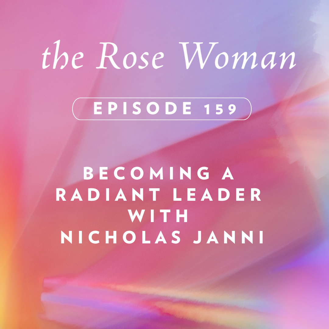 Episode #159 Becoming a Radiant Leader with Nicholas Janni – Rosebud Woman